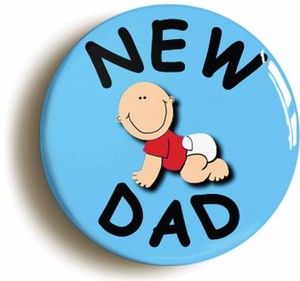 NEW DAD BADGE BUTTON PIN (1inch/25mm diameter) DAD & MUM TO BE NEW BABY ...