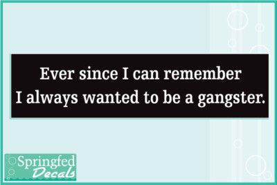 I ALWAYS WANTED TO BE A GANGSTER Vinyl Decal Car Truck Funny Bumper ...