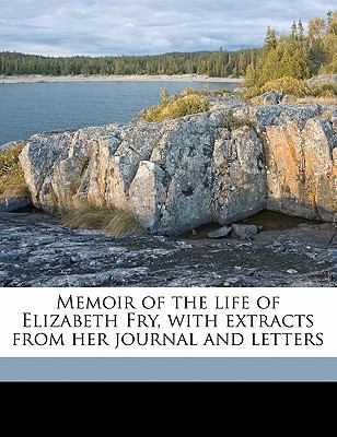 Memoir of the Life of Elizabeth Fry, with Extracts from Her Journal and ...