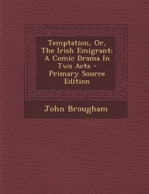 TEMPTATION, OR, THE IRISH EMIGRANT: A COMIC DRAMA IN TWO By John ...