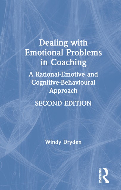 Dealing with Emotional Problems in Coaching : A Rational-Emotive and ...