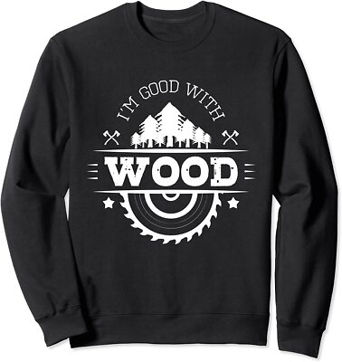 I'm Good With Wood Carpentry Furniture Making Design Unisex Crewneck ...
