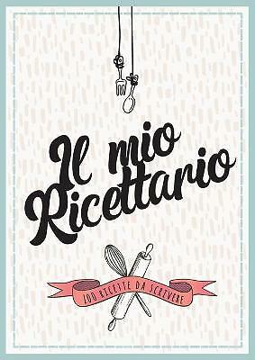 Il Mio Ricettario Da Scrivere: 100 Ricette da scrivere by Gabriella ...