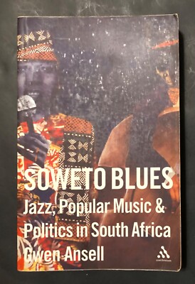SOWETO BLUES: JAZZ, POPULAR MUSIC & POLITICS IN SOUTH By Gwen Ansell ...