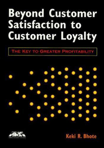 AMA Management Briefing Ser.: Beyond Customer Satisfaction to Customer ...
