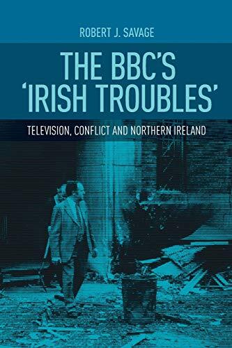 The BBC's Irish troubles: Television, conflict and Northern Irel ...