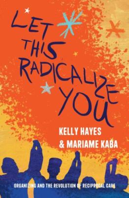 Let This Radicalize You : Organizing and the Revolution 2023 PB VG+ ...