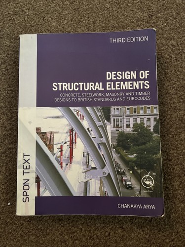Design of Structural Elements: Concrete, Steelwork, Masonry and Timber Designs to British ...
