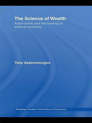 The Science of Wealth: Adam Smith and the framing of political economy ...