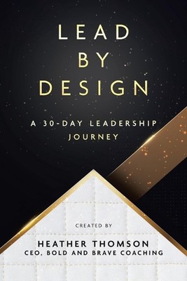 Lead By Design: A 30-Day Leadership Journey by Heather Thomson (English ...