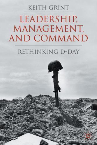 Leadership, Management and Command : Rethinking D-Day by Keith Grint ...