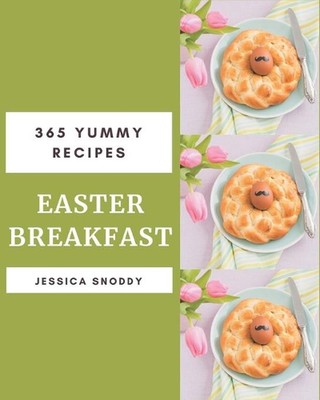365 Yummy Easter Breakfast Recipes: A Yummy Easter Breakfast Cookbook ...