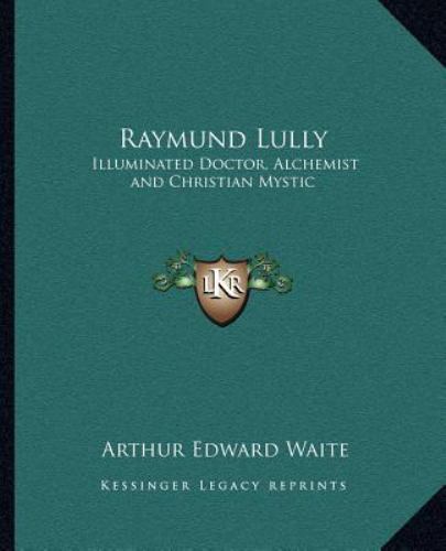 Raymund Lully : Illuminated Doctor, Alchemist and Christian Mystic by ...