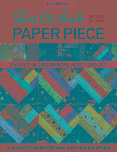 Show Me How to Paper Piece: Everything Beginners Need to Know; Includes ...