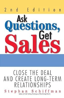 Ask Questions, Get Sales: Close The Deal And Create Long-Term ...