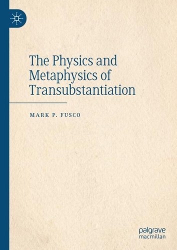Mark P. Fusco The Physics and Metaphysics of Transubstant (Hardback ...