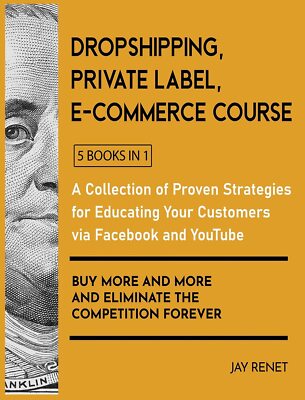 Dropshipping / Private Label / E-Commerce Course [5 Books in 1]: A ...