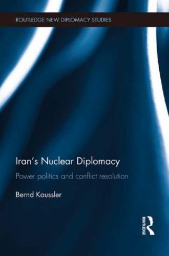 Iran's Nuclear Diplomacy : Power Politics and Conflict Resolution by ...