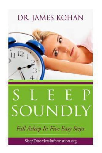 Sleep Soundly : Fall Asleep in Five Easy Steps by James Kohan (2013 ...