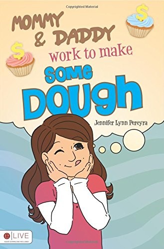 MOMMY AND DADDY WORK TO MAKE SOME DOUGH By Jennifer Lynn . Pereyra ...