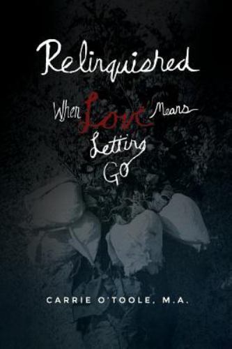 Relinquished : When Love Means Letting Go by Carrie O'Toole (2014 ...