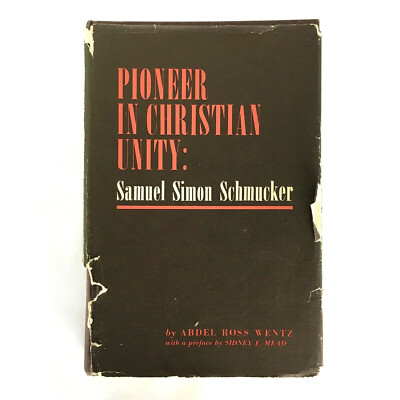 PIONEER IN CHRISTIAN UNITY Samuel Simon Schmucker 1967 Abdel Ross Wentz ...