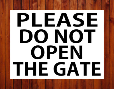 PLEASE DO NOT OPEN THE GATE ~ SIGN NOTICE keep gates closed shut locked ...