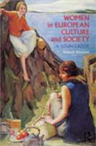 Women in European Culture and Society : A Sourcebook by Deborah ...