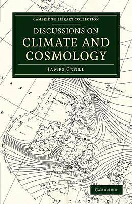 Discussions on Climate and Cosmology by James Croll (Paperback, 2013 ...