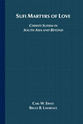 Sufi Martyrs of Love: The Chishti Order in South Asia and Beyond ...