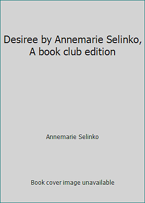 Desiree by Annemarie Selinko, A book club edition by Annemarie Selinko ...