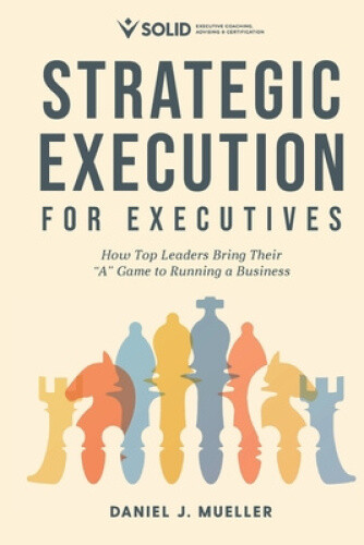 Strategic Execution for Executives: How Top Leaders Bring Their "A ...