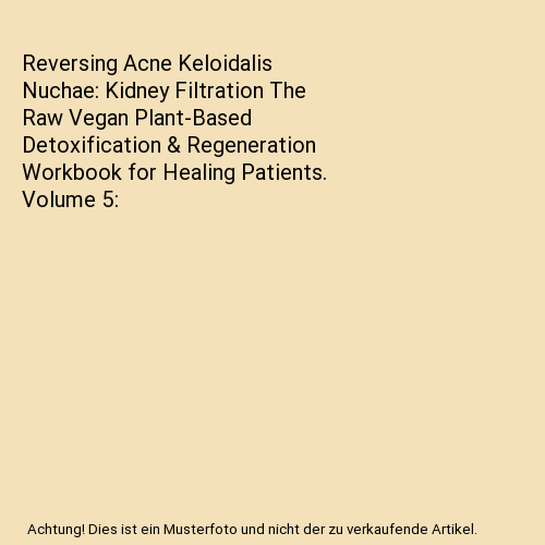 Reversing Acne Keloidalis Nuchae: Kidney Filtration The Raw Vegan Plant ...