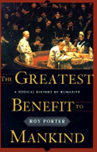 The Greatest Benefit to Mankind: A Medical History of Humanity by Roy ...