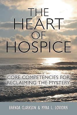 Heart of Hospice : Core Competencies for Reclaiming the Mystery by Myra ...
