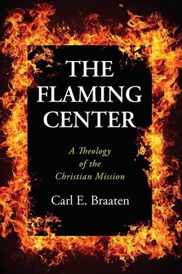 The Flaming Center: A Theology of the Christian Mission by Carl E ...