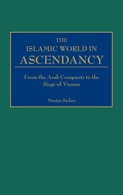 The Islamic World in Ascendancy von Martin Sicker (2000, Gebundene ...