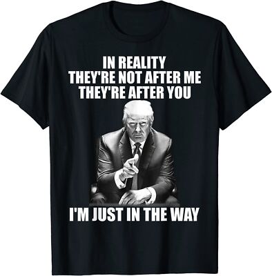 In Reality They're Not After Me They're After You Trump 2024 2D T-SHIRT ...