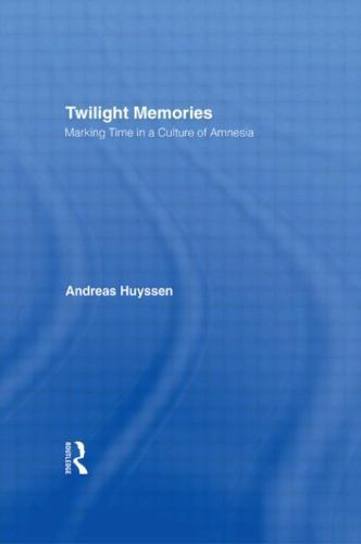 Twilight Memories : Marking Time in a Culture of Amnesia by Andreas ...