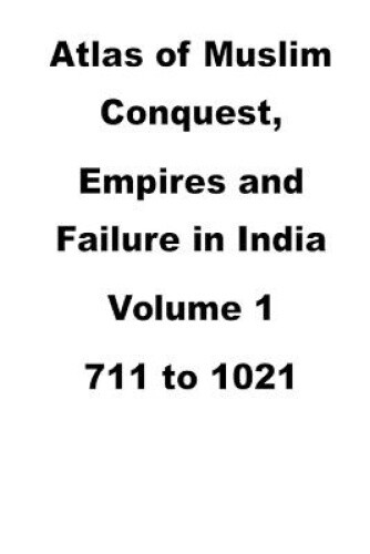 Atlas of Muslim Conquest, Empires and Failure in India by Agha Humayun ...