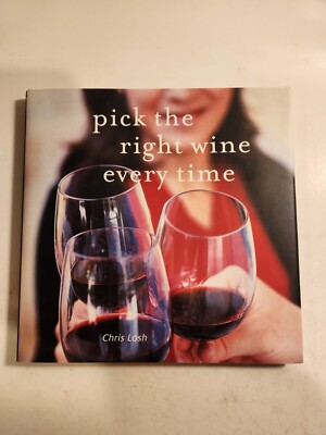 Pick the Right Wine Every Time by Chris Losh (2005, Hardcover) * BRAND ...