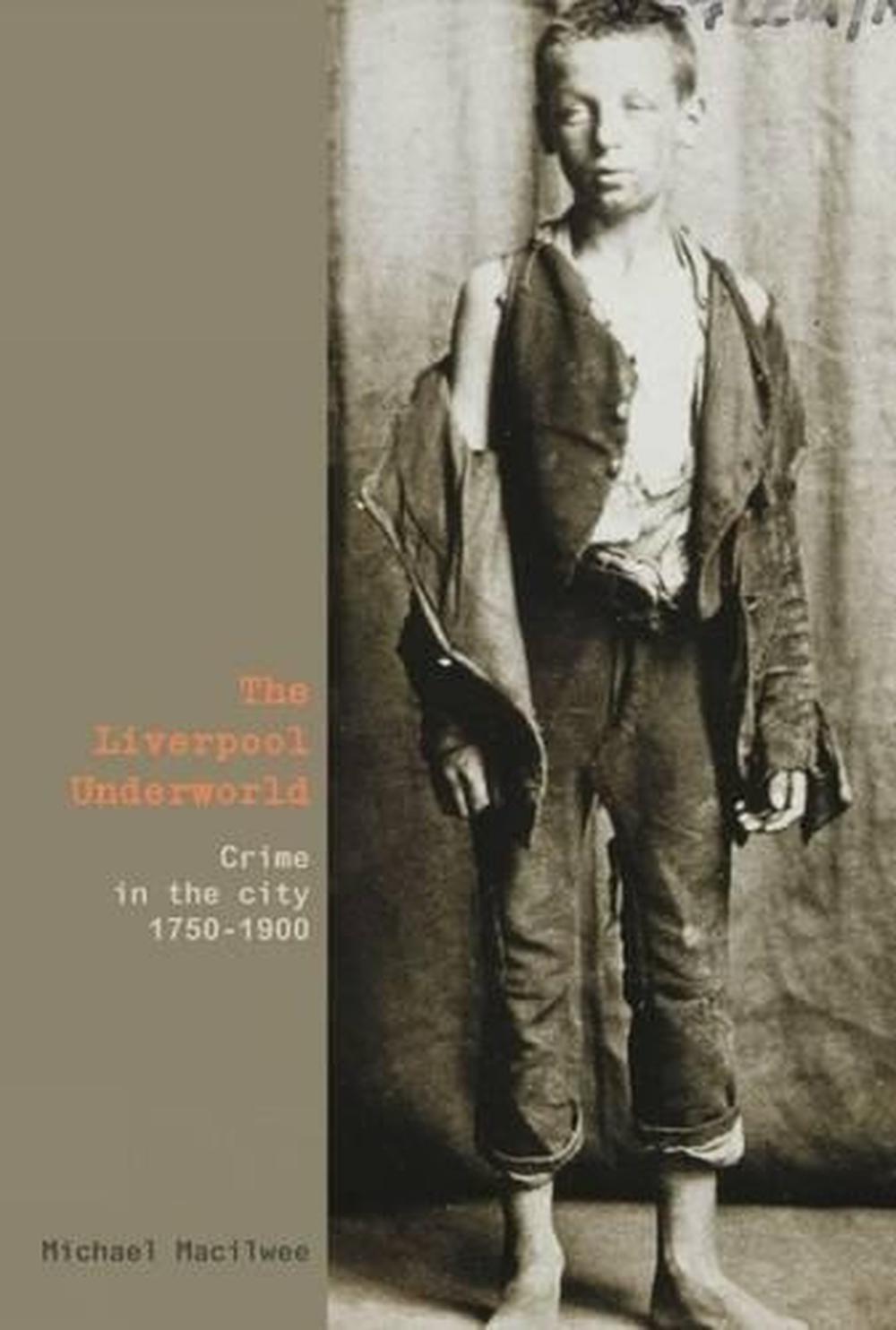 The Liverpool Underworld: Crime in the City, 1750-1900 by Michael ...