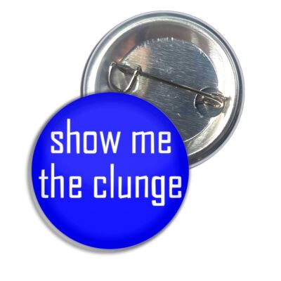 Show Me The Clunge Button Badge Pin Badge (25, 55 or 77mm) | eBay UK