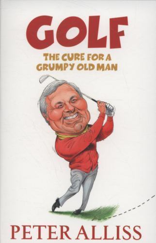 Golf - the Cure for a Grumpy Old Man by Peter Alliss (2009, Trade ...