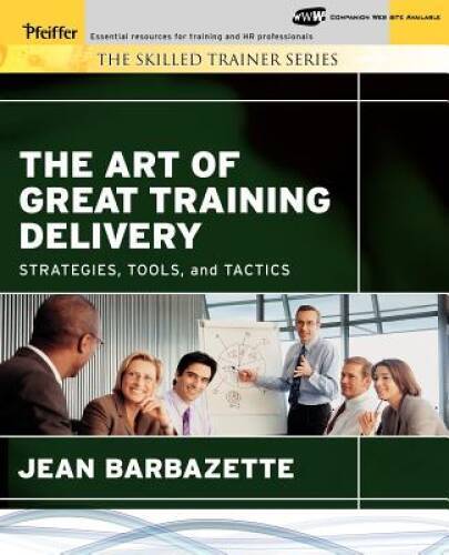 The Art of Great Training Delivery: Strategies, Tools, and Tactics ...