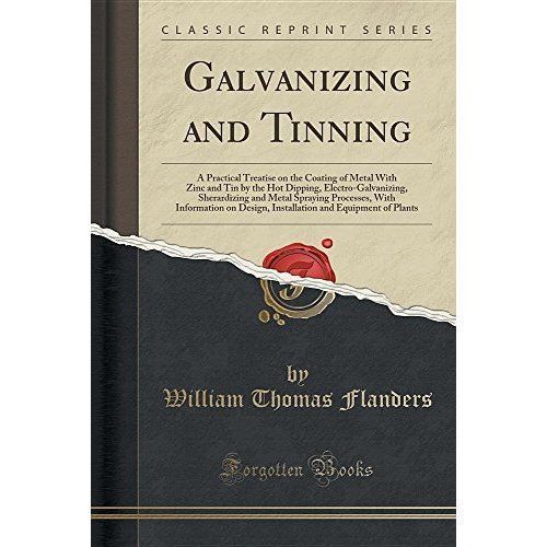 Galvanizing and Tinning: A Practical Treatise on the Coating of Metal ...