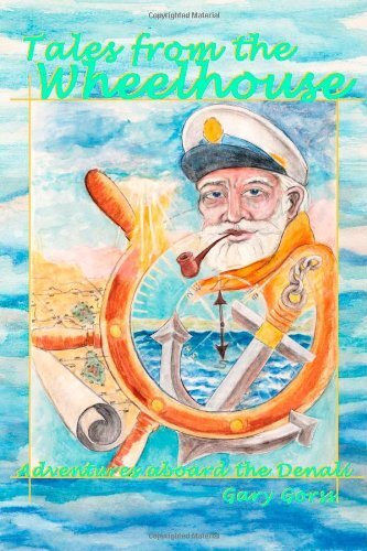 TALES FROM THE WHEELHOUSE: ADVENTURES ABOARD THE DENALI By Gary Gorss ...