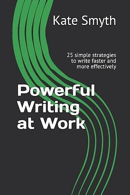 Powerful Writing at Work: 25 Simple Strategies to Write Faster an by ...