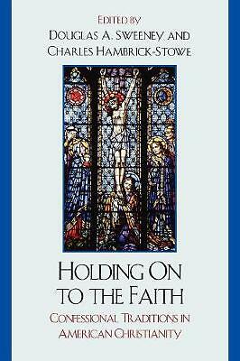 Holding On to the Faith: Confessional Traditions and American ...