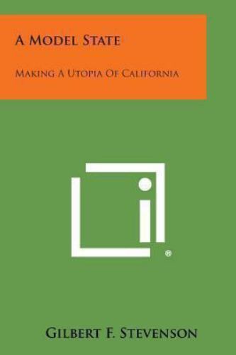 Model State : Making a Utopia of California by Gilbert F. Stevenson ...